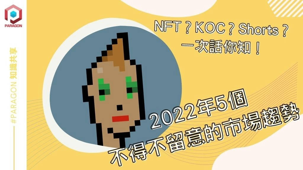 2022 5个你不得不留意的市场趋势！NFT？KOC？Shorts？一次话你知！ | 文章 – 汇丰机汇